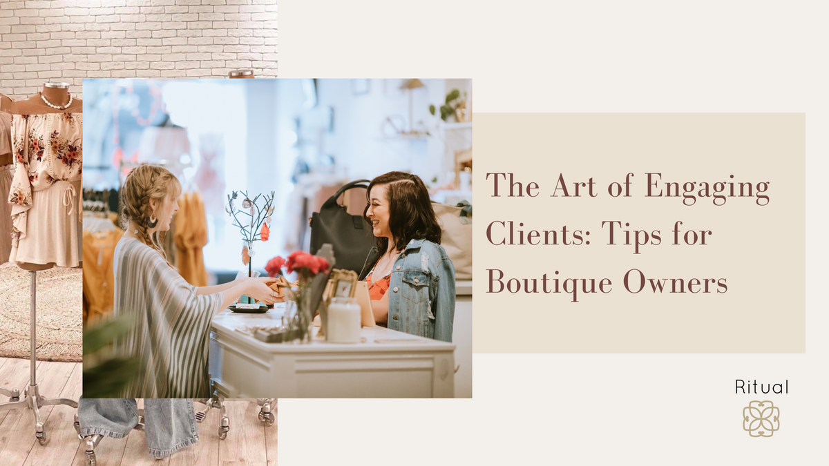 The Art of Engaging Clients: Tips for Boutique Owners – Ritual